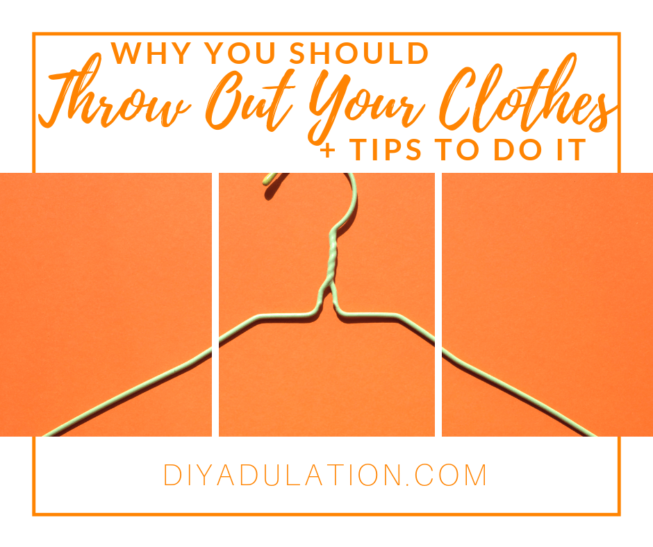 Why You Should Throw Out Your Clothes + Tips to Do It - DIY Adulation